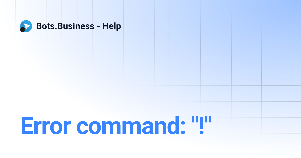 Error command: "!" | Bots.Business - Help